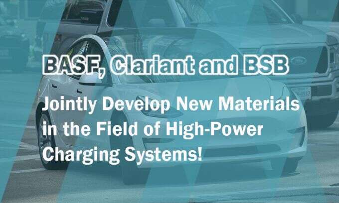 BASF, Clariant and BSB jointly develop new materials in the field of high-power charging systems!