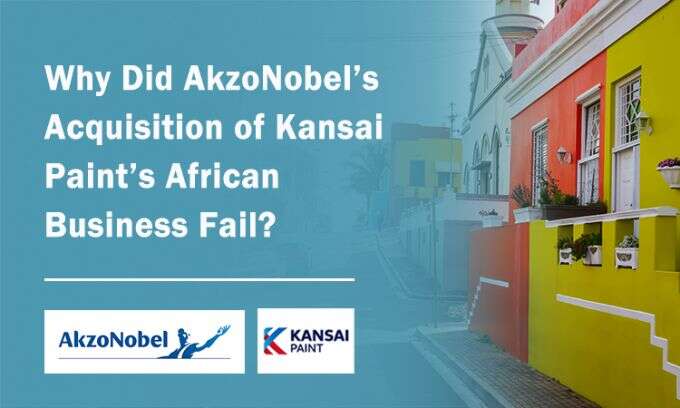 Why Did AkzoNobel’s Acquisition of Kansai Paint’s African Business Fail?